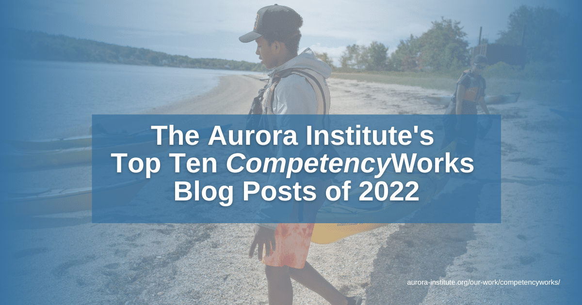 Top Ten CompetencyWorks Blog Posts of 2022 - Aurora Institute