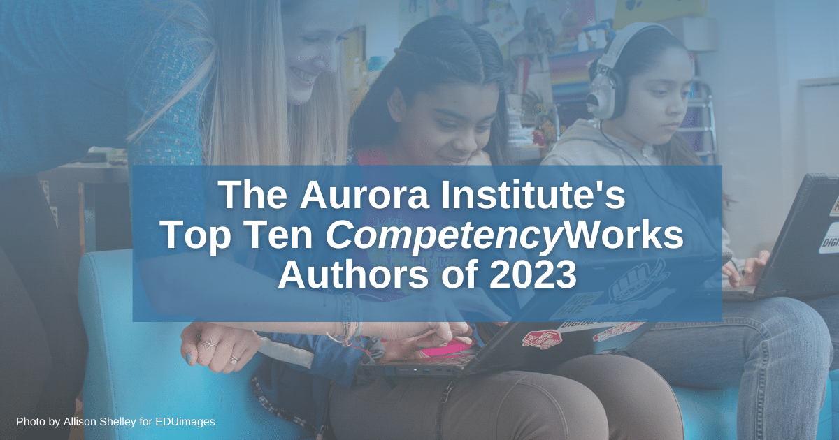 Top Ten CompetencyWorks Authors of 2023 - Aurora Institute